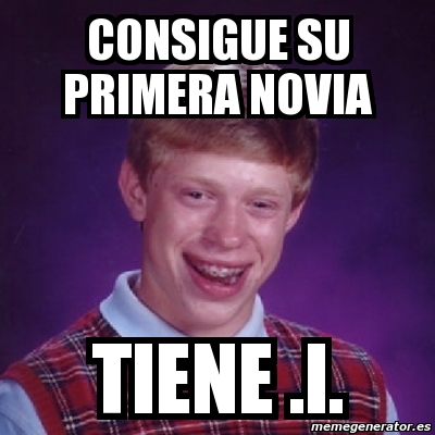 Meme Bad Luck Brian - CONSIGUE SU PRIMERA NOVIA Tiene .i. - 1057405