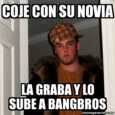 Meme Scumbag Steve - coje con su novia la graba y lo sube a bangbros ...