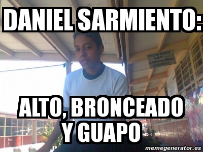 Meme Personalizado - DANIEL SARMIENTO: ALTO, BRONCEADO Y GUAPO - 1504190