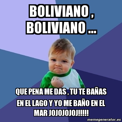 Meme Bebe Exitoso - boliviano , boliviano ... que pena me das , tu te ...