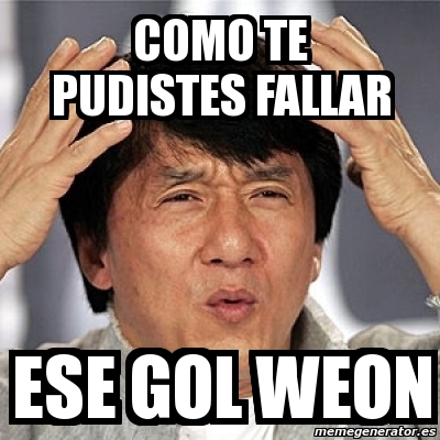 Meme Jackie Chan - COMO TE PUDISTES FALLAR ESE GOL WEON - 1509005