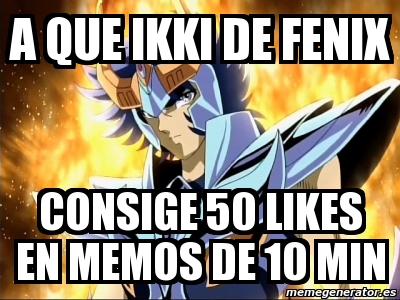 Meme Personalizado - a que ikki de fenix consige 50 likes en memos de ...