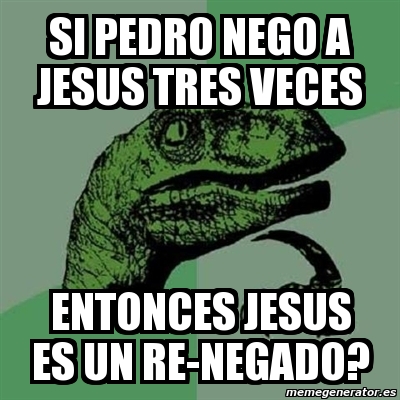 Meme Filosoraptor - Si Pedro nego a Jesus tres veces entonces jesus es ...