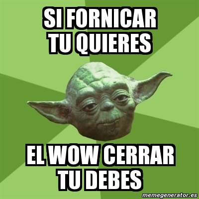 Meme Yoda - SI FORNICAR TU QUIERES EL WOW CERRAR TU DEBES - 1509932