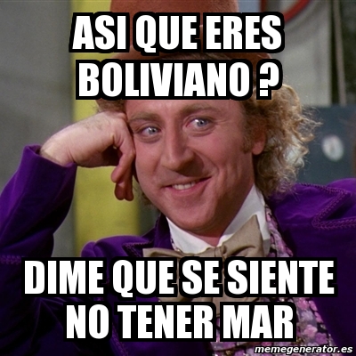 Meme Willy Wonka - asi que eres boliviano ? dime que se siente no tener ...