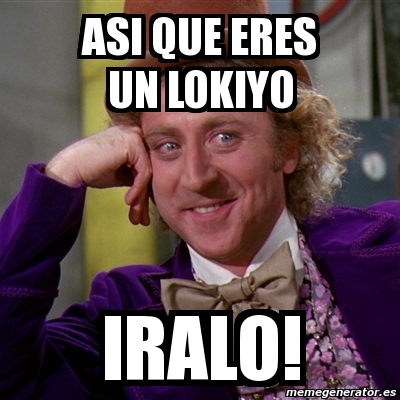 Meme Willy Wonka - asi que eres un lokiyo iralo! - 1510849