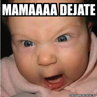 Meme Bebe furioso - mamaaaa dejate - 1515557
