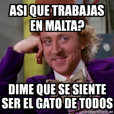 Meme Willy Wonka - ASI QUE TRABAJAS EN MALTA? Dime que se siente ser el ...