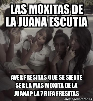 Meme Personalizado - las moxitas de la juana escutia aver fresitas que ...
