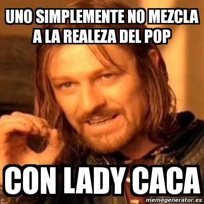 Meme Boromir - Uno simplemente no mezcla a la realeza del pop con lady ...