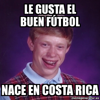 Meme Bad Luck Brian - le gusta el buen fÃºtbol nace en costa rica - 1518831