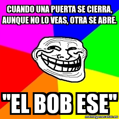 Meme Troll - Cuando una puerta se cierra, aunque no lo veas, otra se ...