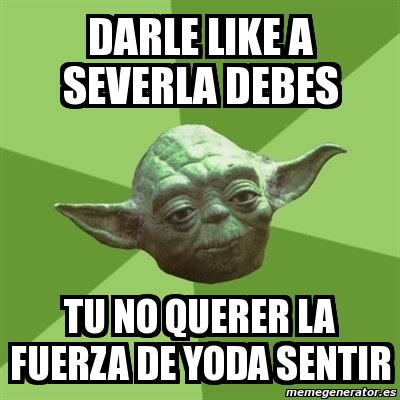 Meme Yoda - darle like a severla debes tu no querer la fuerza de yoda sentir - 1519116