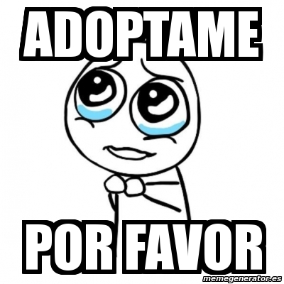 Meme Por favor - adoptame por favor - 1520655