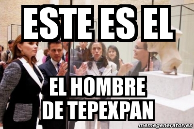 Meme Personalizado - este es el el hombre de tepexpan - 1522038