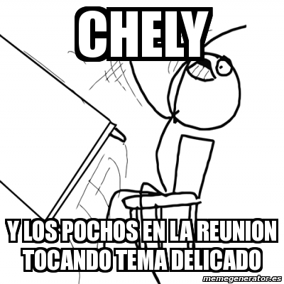 Meme Desk Flip Rage Guy - CHELY Y LOS POCHOS EN LA REUNION TOCANDO TEMA ...