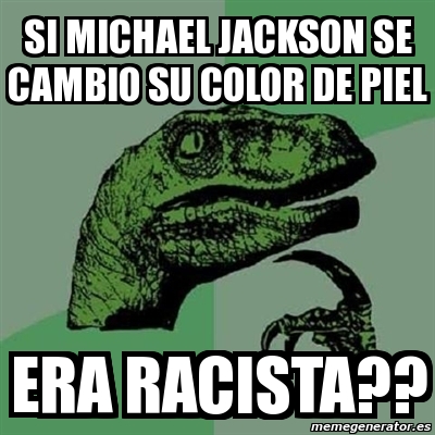 Meme Filosoraptor - si michAEL JACKSON SE CAMBIO SU COLOR DE PIEL ERA ...