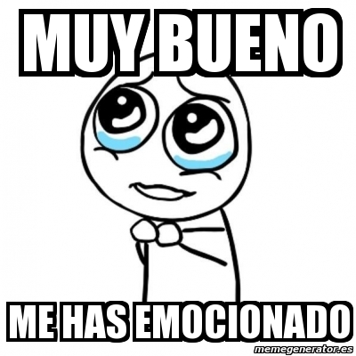 Meme Por favor - Muy bueno me has emocionado - 1528251