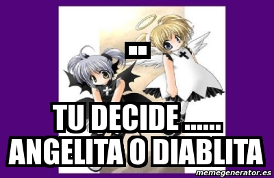 Meme Personalizado - .. tu decide ...... angelita o diablita - 1528312