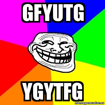 Meme Troll - gfyutg ygytfg - 1528663