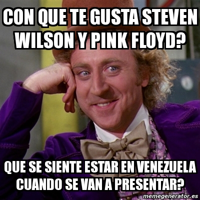 Meme Willy Wonka - Con que te gusta steven wilson y pink floyd? que se ...