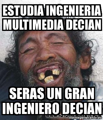 Meme Personalizado - estudia ingenieria multimedia decian seras un gran ...