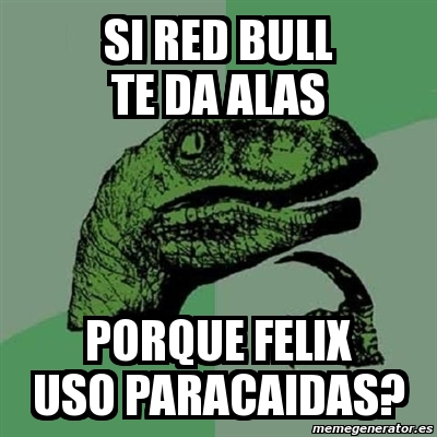 Meme Filosoraptor - SI RED BULL TE DA ALAS PORQUE FELIX USO PARACAIDAS ...
