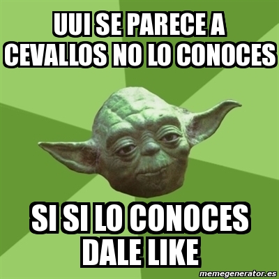 Meme Yoda - uui se parece a cevallos no lo conoces si si lo conoces ...