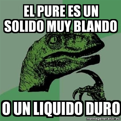 Meme Filosoraptor - el pure es un solido muy blando o un liquido duro ...