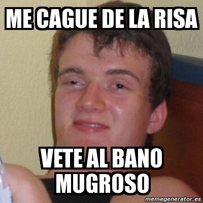 Meme Stoner Stanley - Me cague de la risa Vete al bano mugroso - 1536458