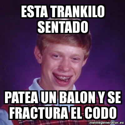 Meme Bad Luck Brian - ESTA TRANKILO SENTADO PATEA UN BALON Y SE ...
