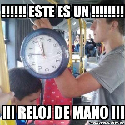 Meme Personalizado - !!!!!! este es un !!!!!!!! !!! reloj de mano ...