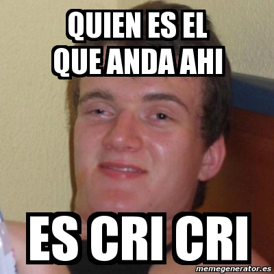 Meme Stoner Stanley - quien es el que anda ahi es cri cri - 1541170