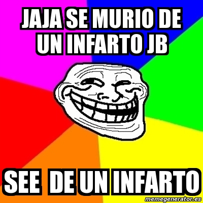 Meme Troll - jaja se murio de un infarto jb see de un infarto - 1542043