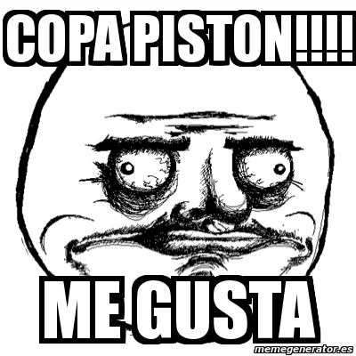 Meme Me Gusta - COPA PISTON!!!! ME GUSTA - 1546683