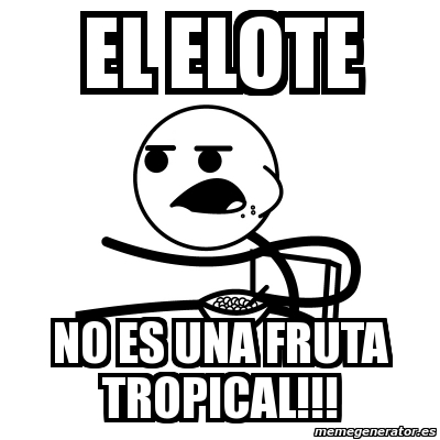 Meme Cereal Guy - El elote no es una fruta tropical!!! - 1547877