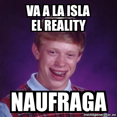 Meme Bad Luck Brian - va a la isla el reality naufraga - 1547983
