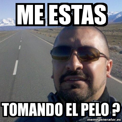 Meme Personalizado - me estas tomando el pelo ? - 1548627