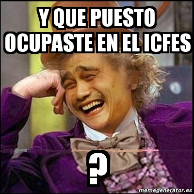 Meme Yao Wonka - Y que puesto ocupaste en el icfes ? - 1548824