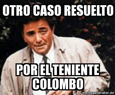 Meme Personalizado - OTRO CASO RESUELTO pOR EL TENIENTE COLOMBO - 1551571
