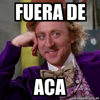 Meme Willy Wonka - fuera de aca - 1552008