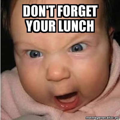 Meme Bebe furioso - don't forget your lunch - 1552660