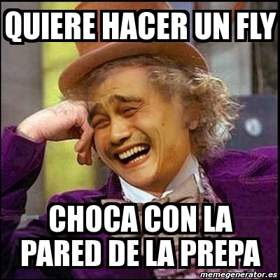 Meme Yao Wonka - Quiere hacer un fly Choca con la PARED De la prepa ...