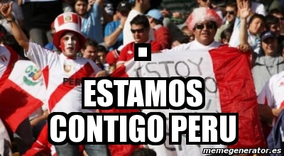 Meme Personalizado - . estamos contigo peru - 1557354