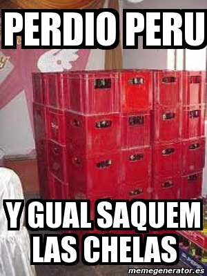 Meme Personalizado - perdio peru y gual saquem las chelas - 1558119