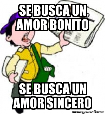 Meme Personalizado - se busca un amor bonito se busca un amor sincero ...