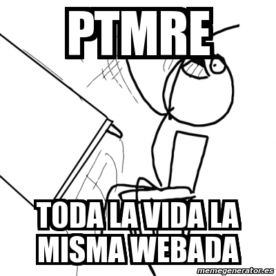 Meme Desk Flip Rage Guy - ptmre toda la vida la misma webada - 1561551