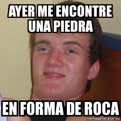 Meme Stoner Stanley - ayer me encontre una piedra en forma de roca ...
