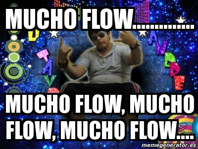 Meme Personalizado - Mucho flow.............. Mucho flow, mucho flow ...