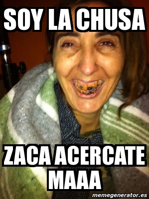 Meme Personalizado - soy la chusa zaca acercate maaa - 1566078